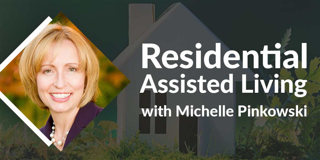 Residential Assisted Living with Michelle Pinkowski [Enjoy a Replay]