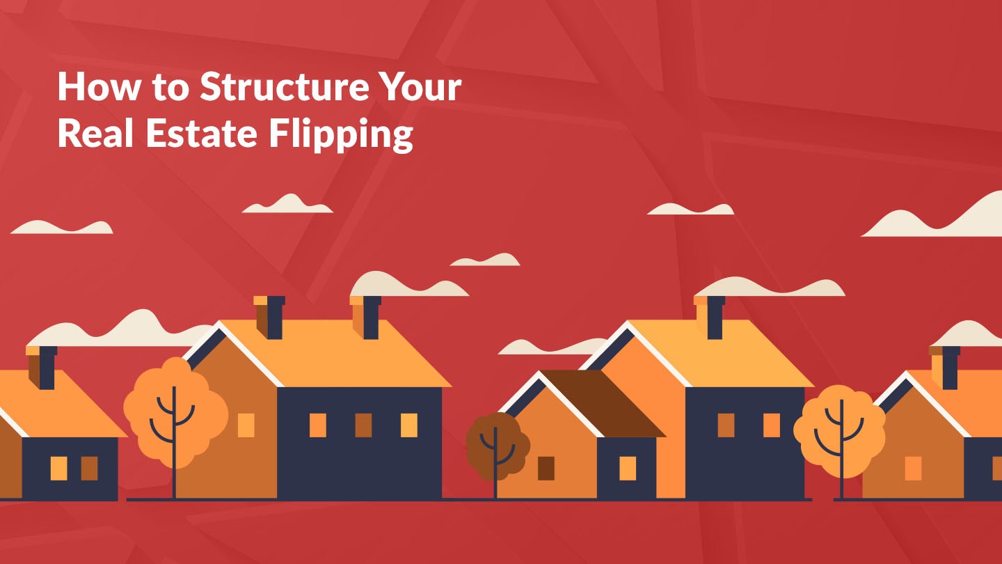 How To Structure Your Real Estate Flipping Anderson Business Advisors