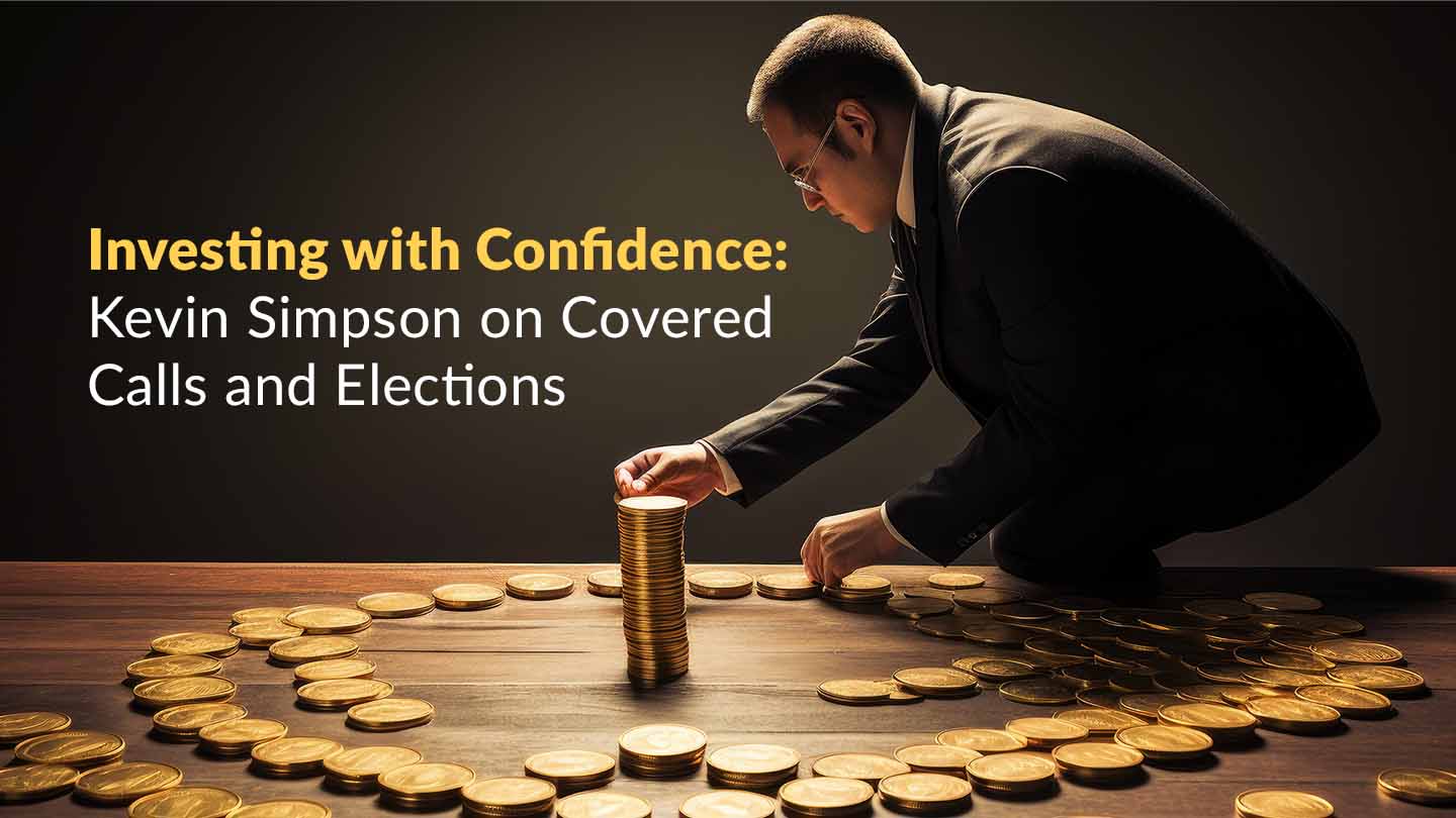 Investing with Confidence: Kevin Simpson on Covered Calls and Elections ...